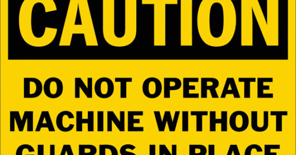 Caution Do Not Operate Machine Without Guards In Place Safety Sign