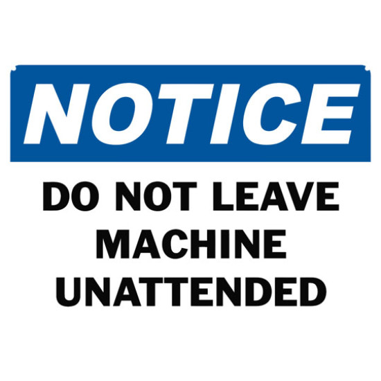 Notice Do Not Leave Machine Unattended Safety Sign