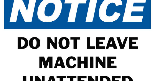 Notice Do Not Leave Machine Unattended Safety Sign
